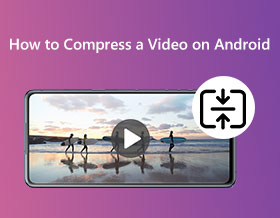 How to Compress a Video on Android: Best Guides to Follow